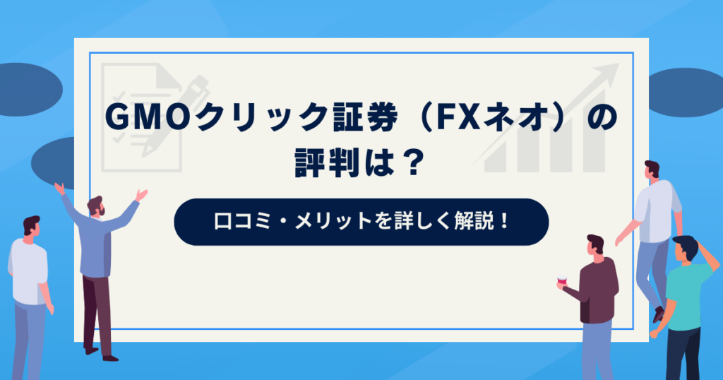 GMOクリック証券（FXネオ）の評判は？口コミ・メリットを詳しく解説！ - FXおすすめナビ