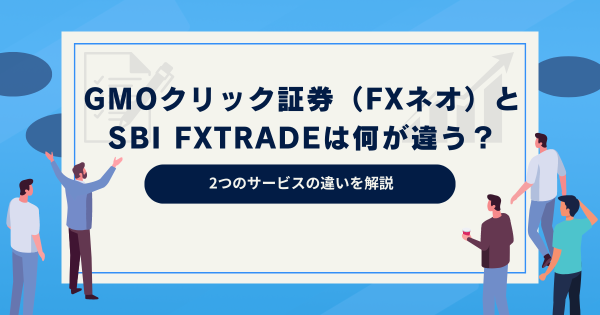 GMOクリック証券（FXネオ）とみんなのFXは何が違う？2つのサービスの違いを解説 - FXナビ